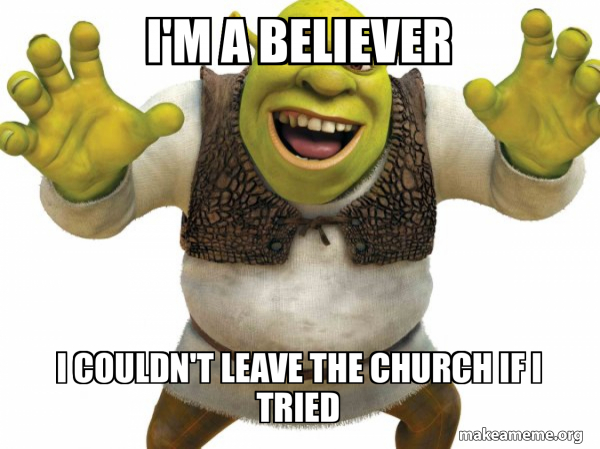 I'm a believer I couldn't leave the church if I tried - Shrek Meme ...