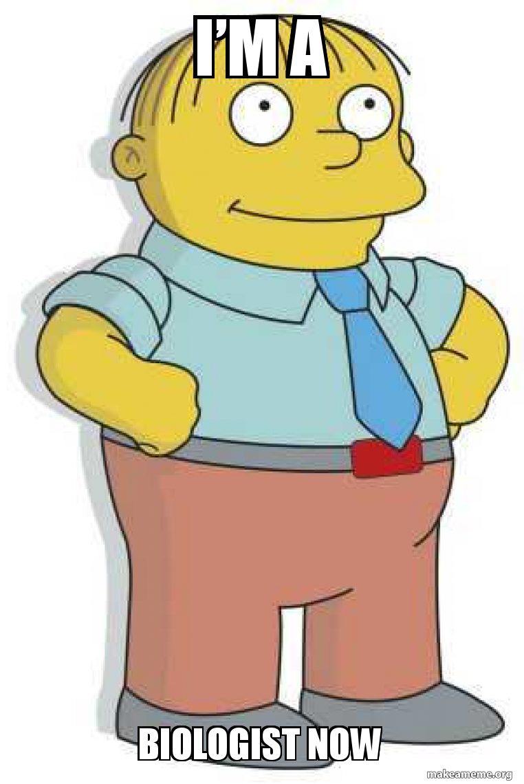 Iâ€™m a Biologist now Meme Generator