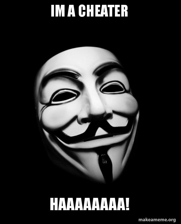 im a cheater HAAAAAAAA! - Anonymous Meme Generator