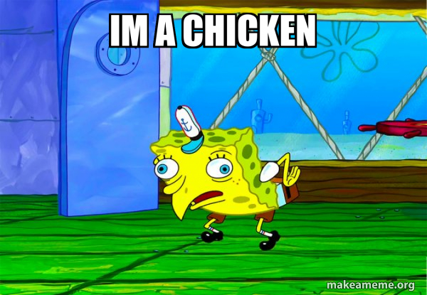 im a chicken - Mocking SpongeBob Meme Generator