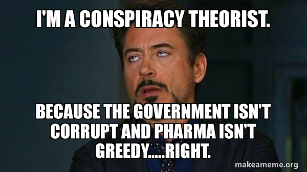 I'm a conspiracy theorist. Because the government isn't corrupt and ...