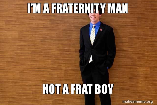 I'm a Fraternity Man not a Frat Boy Meme Generator