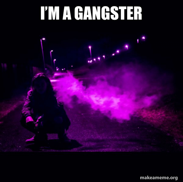 Iâ€™m a gangster - Vape Nation Meme Generator