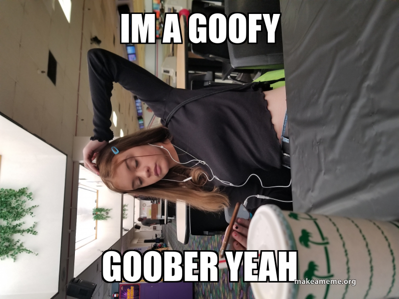 Im a goofy Goober yeah Meme Generator