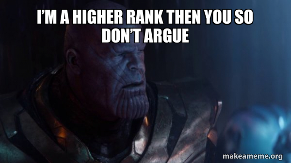 I’m a higher rank then you so don’t argue - Thanos - Impossible Meme ...