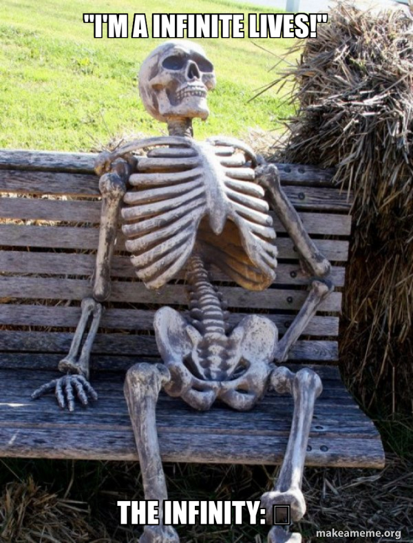 "I'm a infinite lives!" The infinity: ☠ - Waiting Skeleton Meme Generator