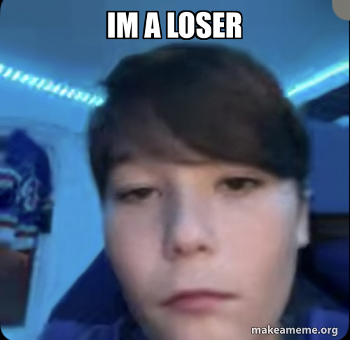 Im A Loser Meme Generator