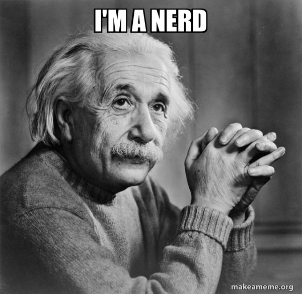 I'm a nerd - Serious Albert Einstein Meme Generator