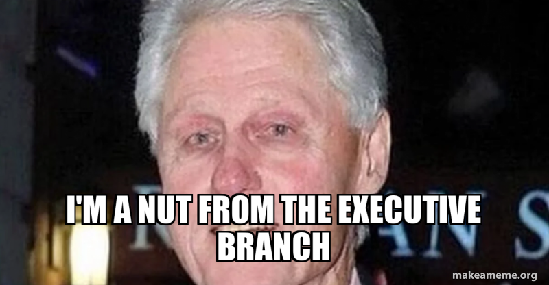 I'm A NUT FROM THE EXECUTIVE BRANCH Meme Generator