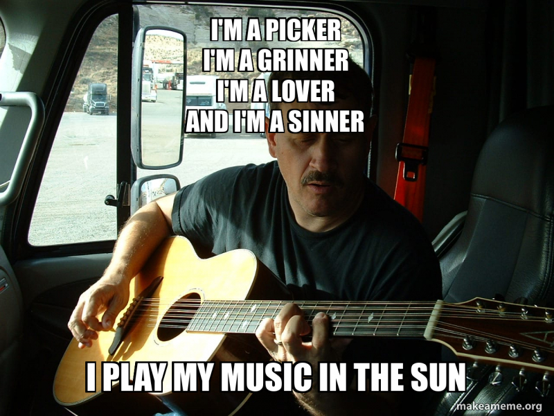 I'm a picker I'm a grinner I'm a lover And I'm a sinner I play my music ...