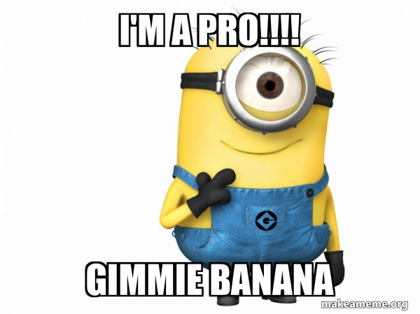 I'm a pro!!!! Gimmie banana - Thoughtful Minion Meme Generator