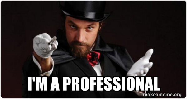 i'm a professional - Magician (for my next trick) Meme Generator
