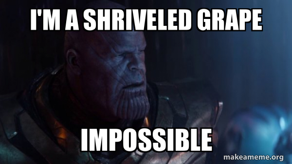 I'm a shriveled grape Impossible - Thanos - Impossible Meme Generator