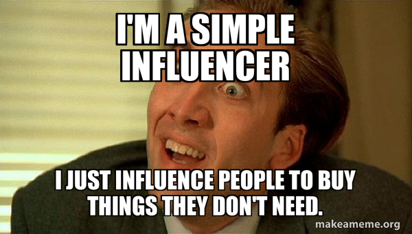 I'm a simple influencer I just influence people to buy things they don ...