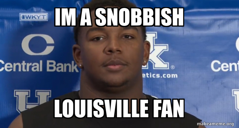 Im a snobbish LOUISVILLE fan Meme Generator