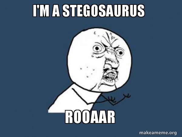 I'm a stegosaurus Rooaar - Y U No Meme Generator
