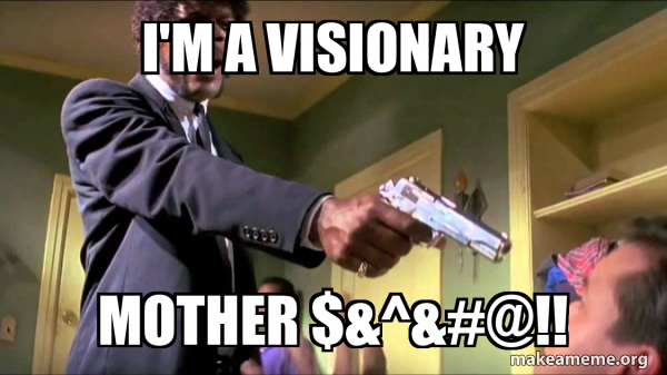 I'm a visionary Mother $&^&@!! - Samuel L. Jackson Say What Meme Generator