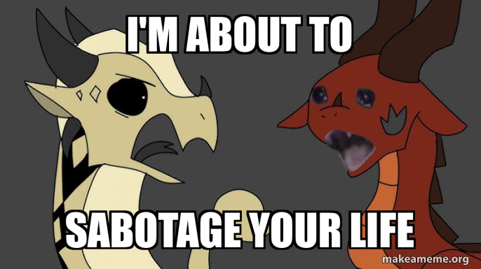I'm about to SABOTAGE your life Meme Generator