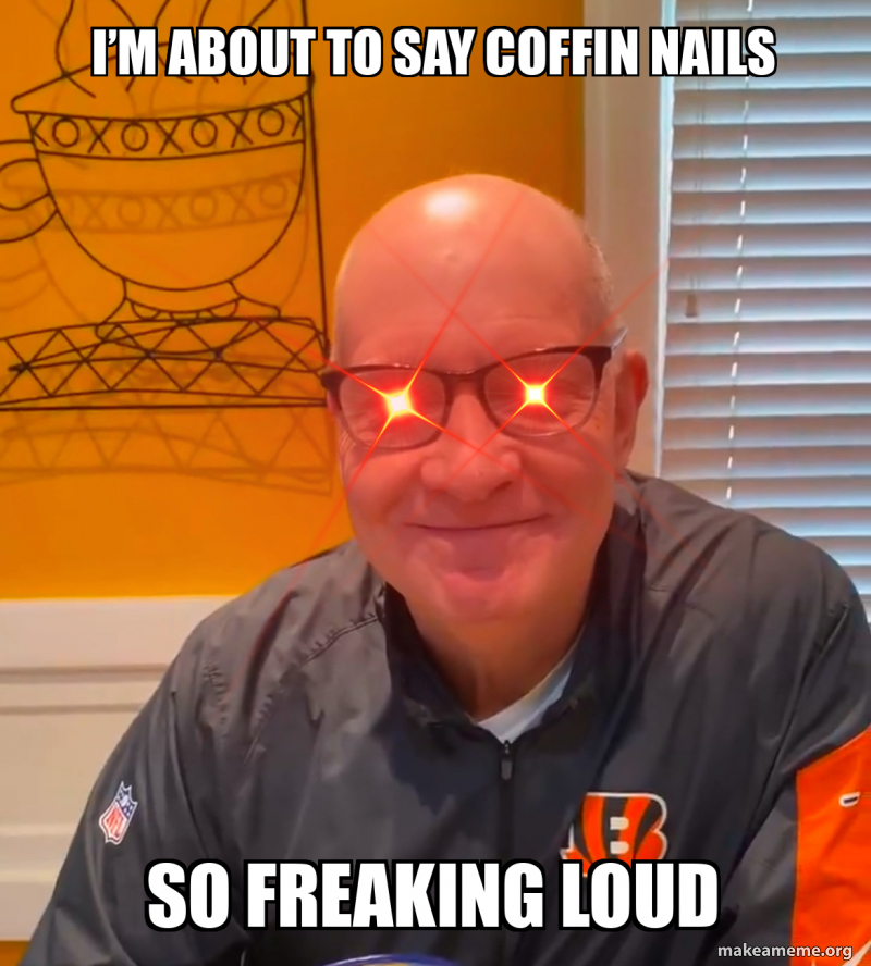 I’m about to say coffin nails so freaking loud Meme Generator