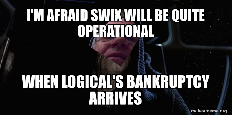 I'm afraid swix will be quite operational when logical's bankruptcy ...