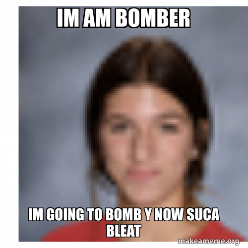 Im am bomber Im going to boMb y nOw Suca blEat Meme Generator