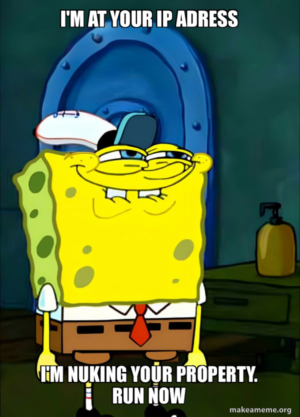 I'm At Your IP Adress I'm nuking your property. Run now - SpongeBob ...