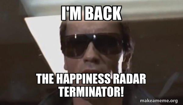 I'm back The Happiness Radar Terminator! - The Terminator Meme Generator