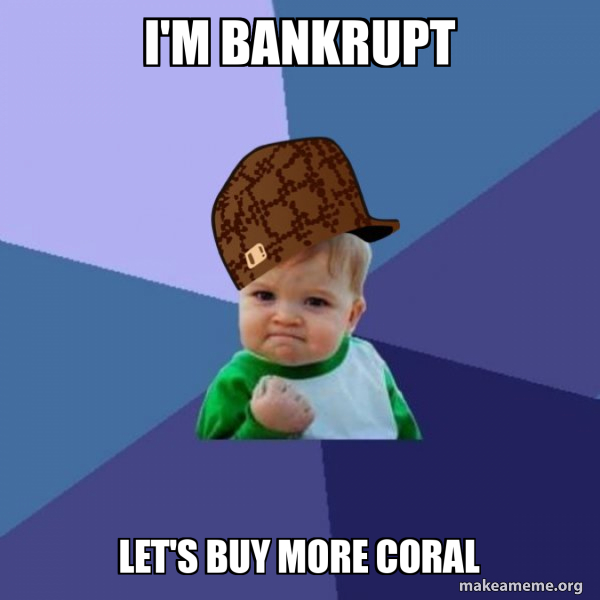 I'm bankrupt Let's buy more coral - Scumbag Success Kid Meme Generator