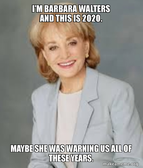 I'm Barbara Walters and this is 2020. maybe she was warning us all of ...
