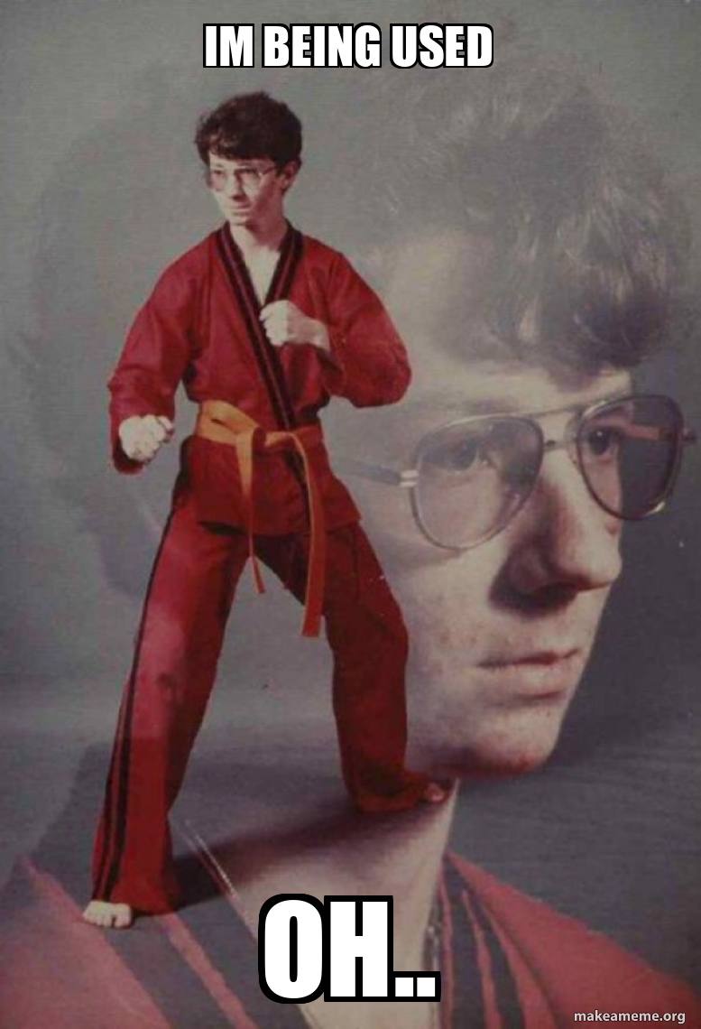 im being used oh.. - Karate Kyle Meme Generator