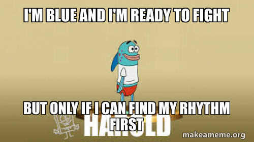 I'm blue and I'm ready to fight But only if I can find my rhythm first ...