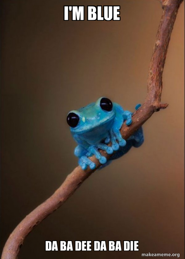 I'm blue da ba dee da ba die - Small Fact Frog Meme Generator