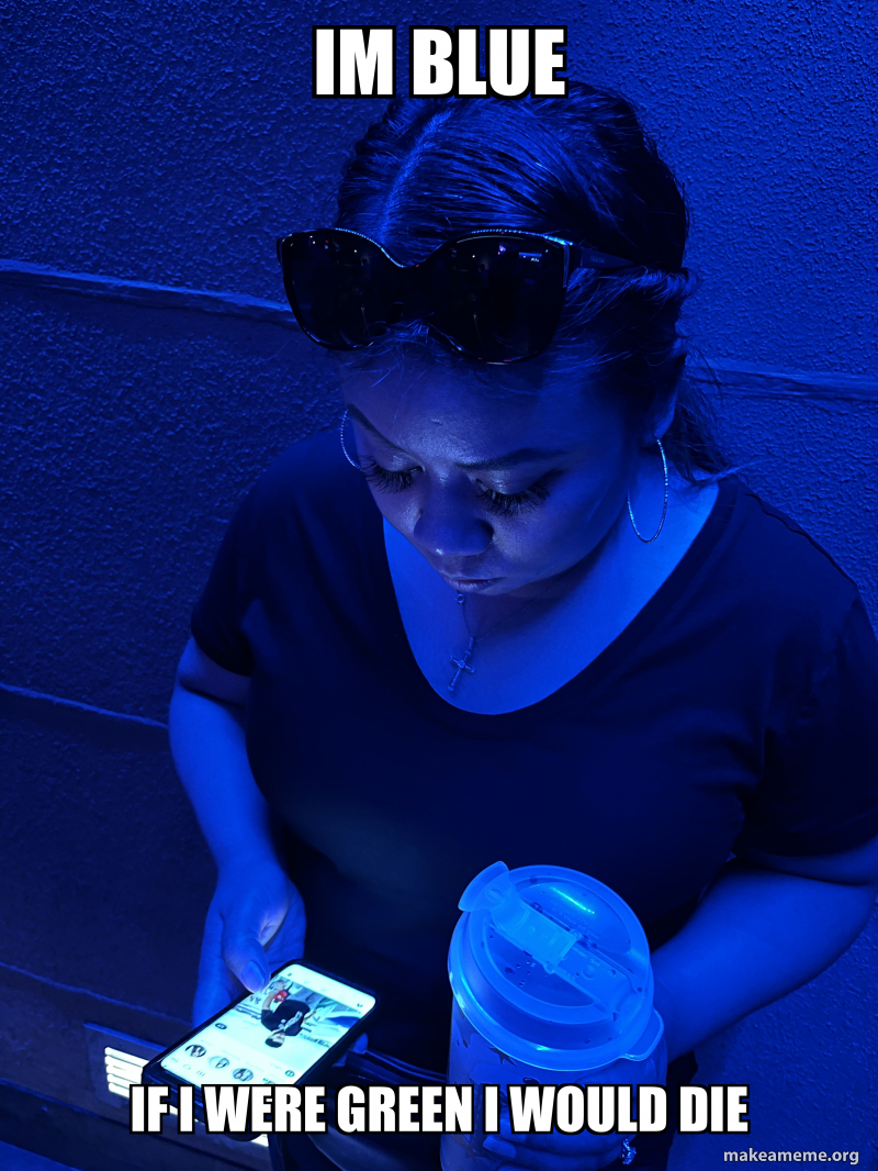 Im blue If i were green i would die Meme Generator