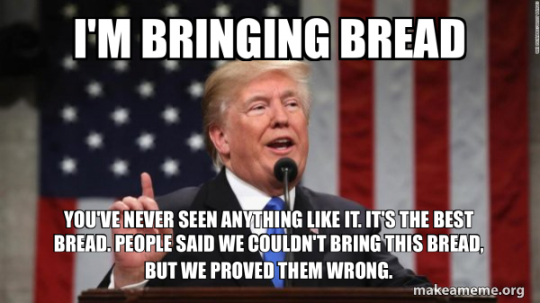 I'M bringing bread You've never seen anything like it. It's the best ...