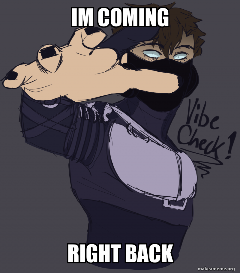 im coming right back Meme Generator