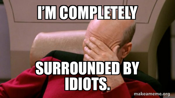 I’m Completely Surrounded by Idiots. - Picard Facepalm Meme Generator