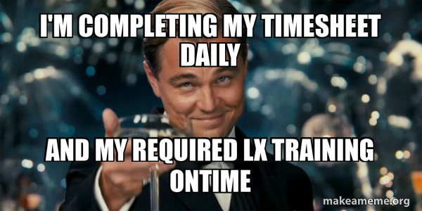 I'm completing my timesheet daily And my required LX training ontime ...
