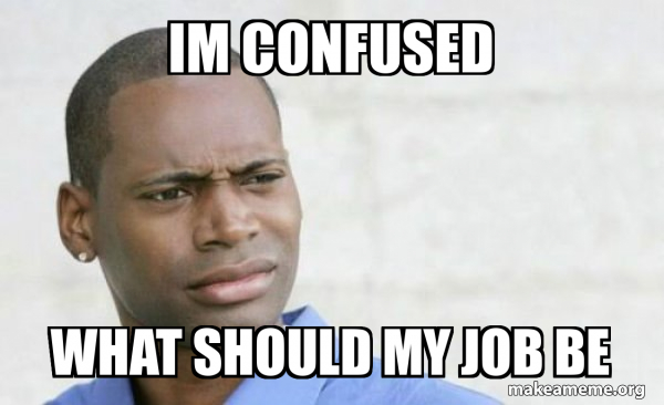im confused what should my job be - Confused Black Man Meme Generator