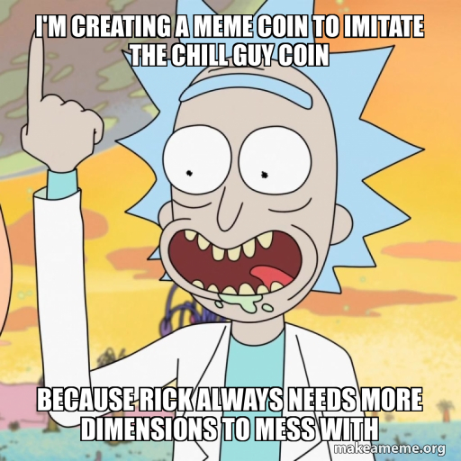 I'm creating a meme coin to imitate the chill guy coin Because Rick ...