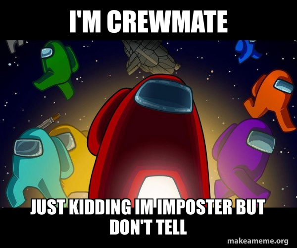 I'm crewmate just kidding im imposter but don't tell - Among Us Meme ...