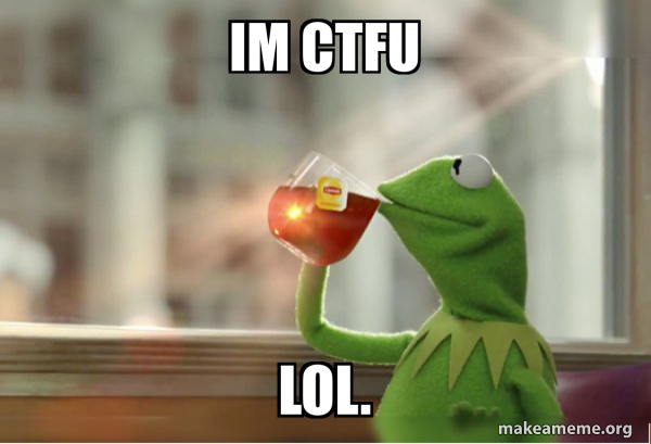 IM CTFU Lol. - Kermit Drinking Tea Meme Generator