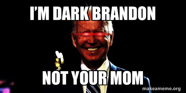 I’m dark Brandon Not your mom - Dark Brandon Meme Generator