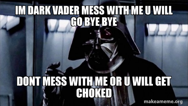 im dark vader mess with me u will go bye bye dont mess with me or u ...