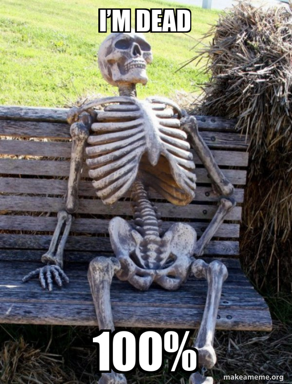 i’m dead 100% - Waiting Skeleton Meme Generator