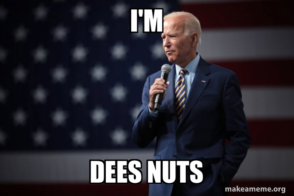 I'm dees nuts - Joe Biden 2020 Meme Generator