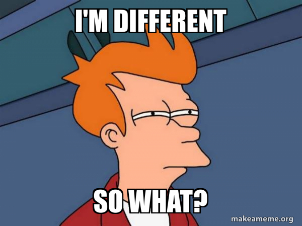 I'm different so what? - Futurama Fry Meme Generator