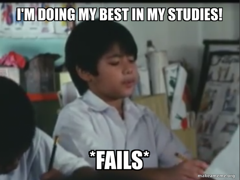 i'm doing my best in my studies! *fails* Meme Generator