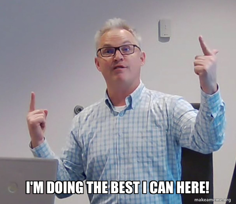 I'm doing the best I can here! Meme Generator
