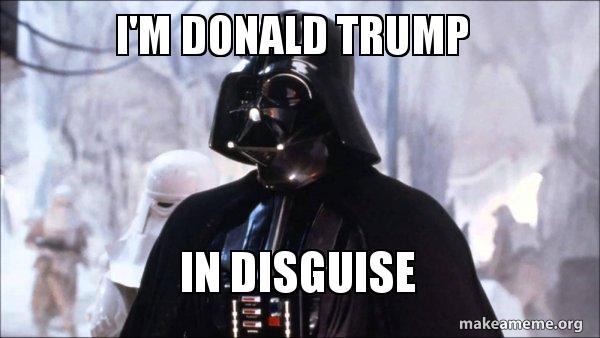 I'm Donald trump In disguise - Darth Vader | Make a Meme