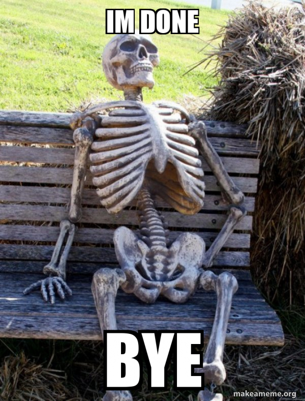 Im done Bye - Waiting Skeleton Meme Generator